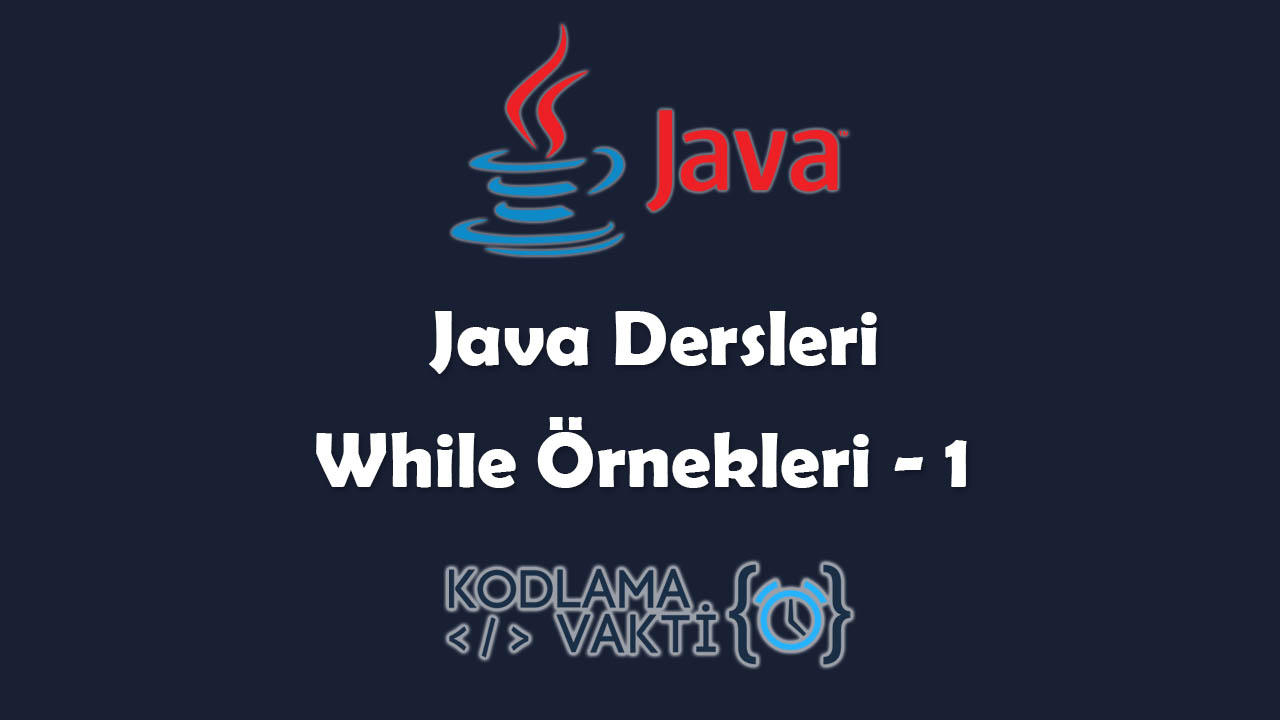 Java Dersleri #32 - Proje : While Örnekleri 1- Kodlama Vakti